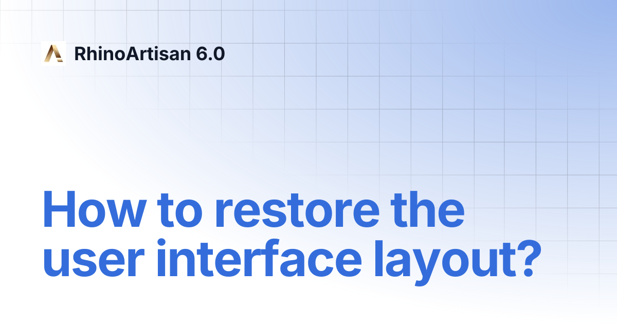 How to restore the user interface layout? | RhinoArtisan 6.0